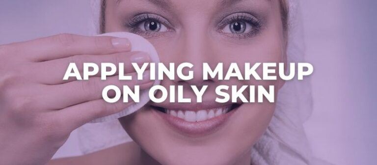 How To Prep Oily Skin For Makeup (Tips From An Esthetician)