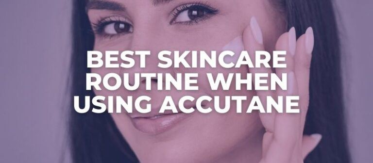 The Best Skincare Routine When On Accutane