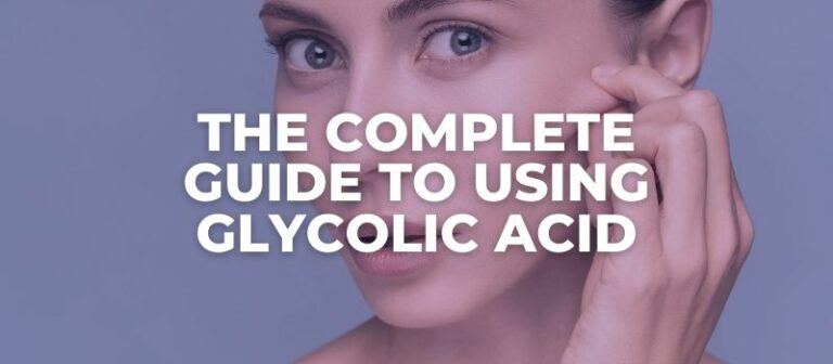 How To Start Using Glycolic Acid (A Complete Guide)