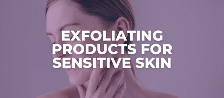 5 Great Exfoliators For Sensitive Skin (Esthetician Reviews)